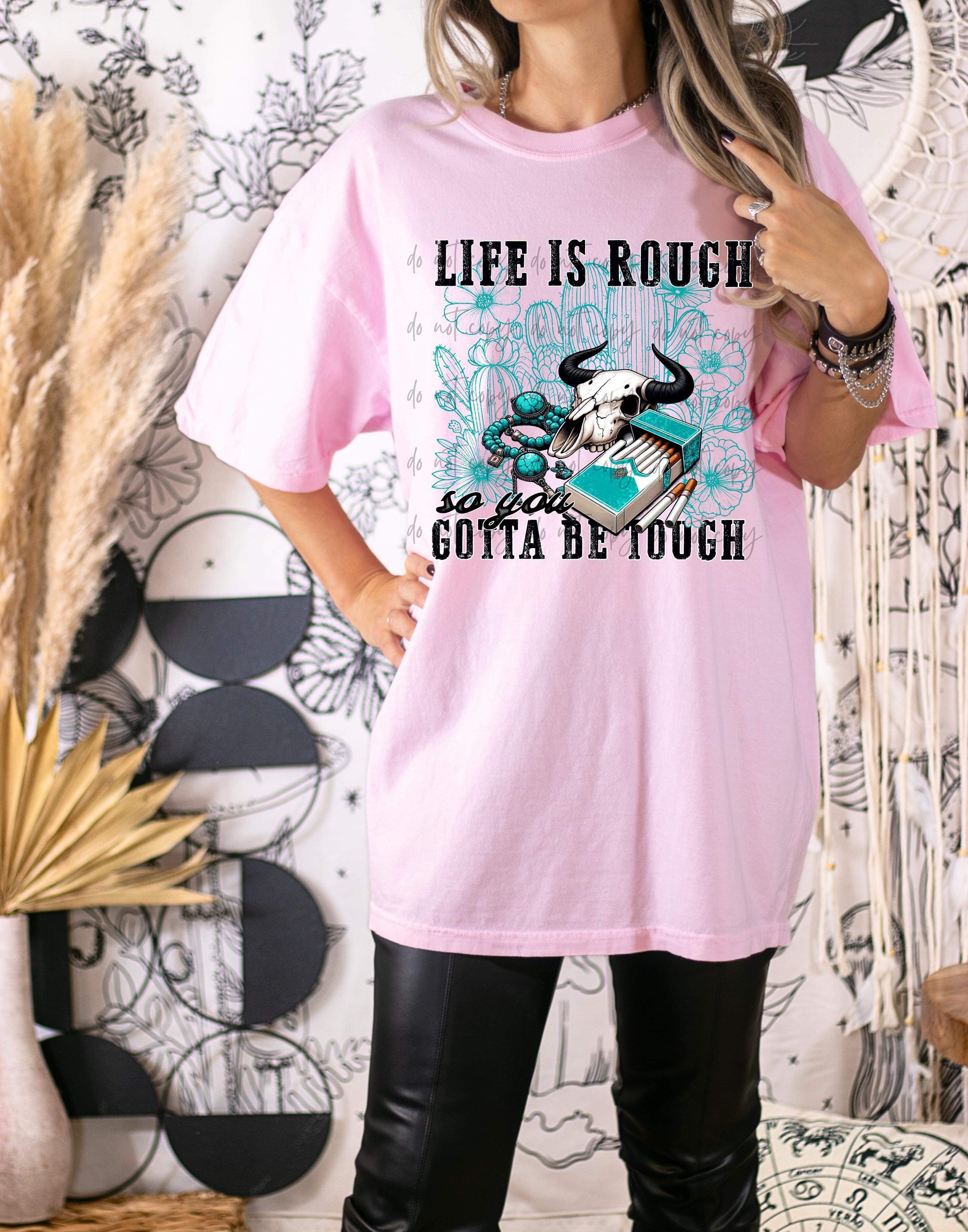 Life Is Rough So You Gotta Be Tough Turquoise TRANSFER – Sassy ...
