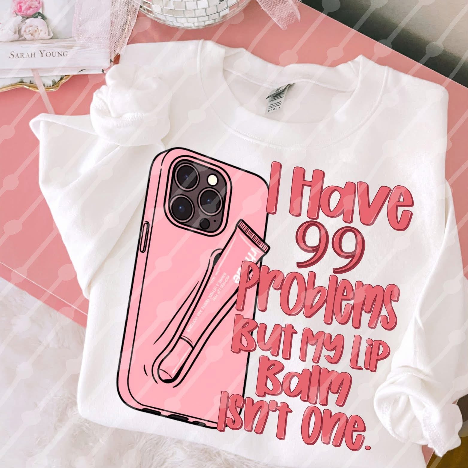 I Have 99 Problems But My Lip Balm Isn’t One Dropdown TRANSFER JBD DEC ...