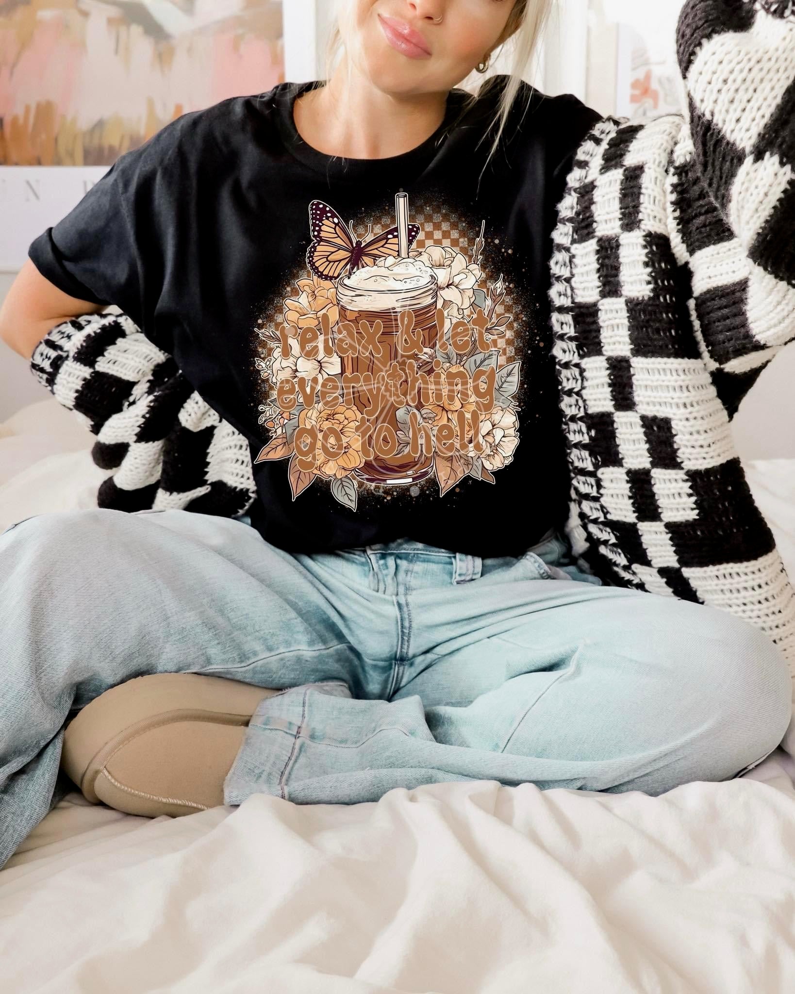 Relax And Let Everything Go To Hell TRANSFER – Sassy Sublimation ...