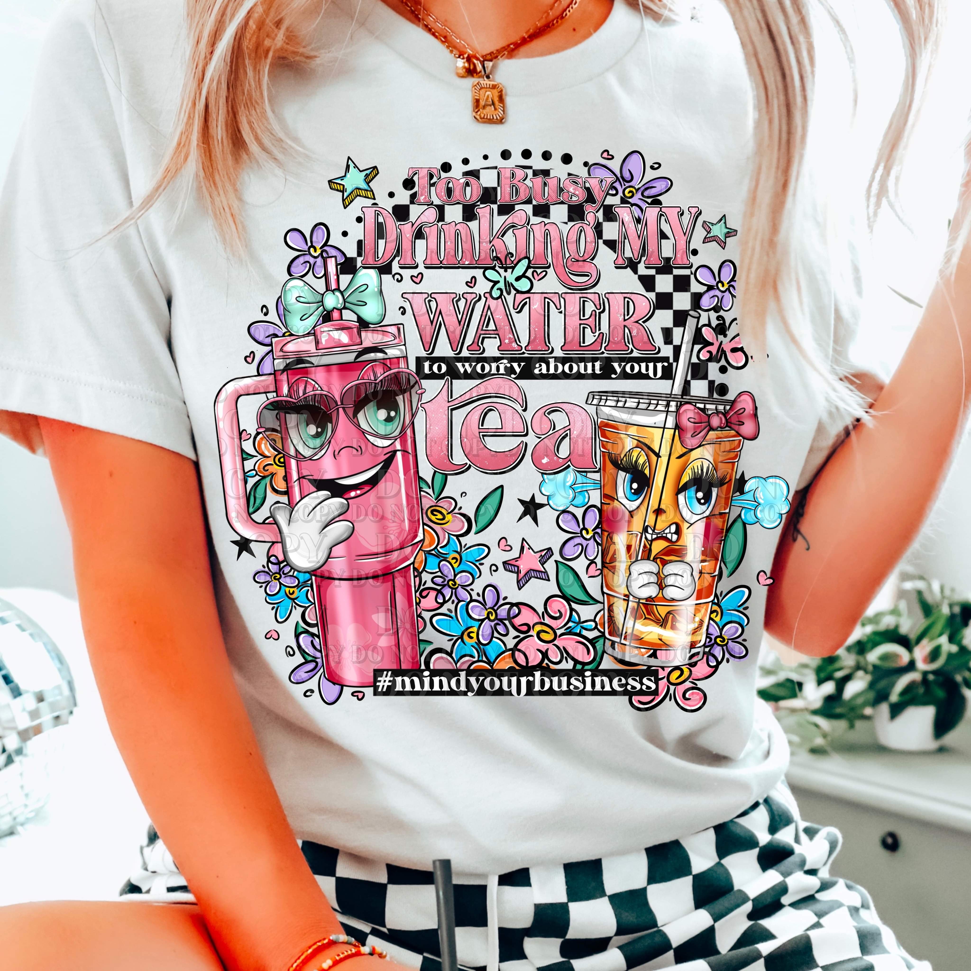 Too Busy Drinking My Water To Worry About Your Tea TRANSFER – Sassy ...